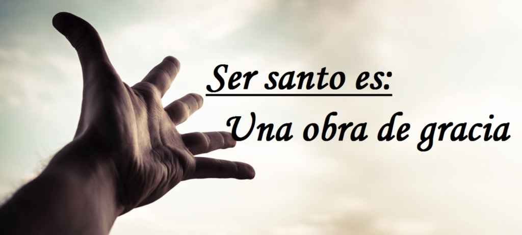 ¿Cómo se fabrica un santo? Ser Santo Es una obra de gracia